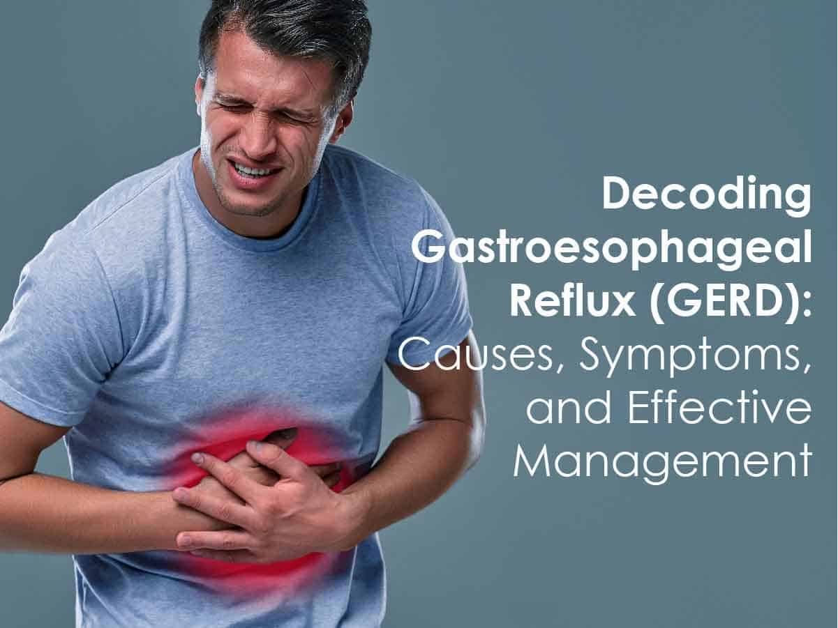 Decoding Gastroesophageal Reflux (GERD): Causes, Symptoms, and ...