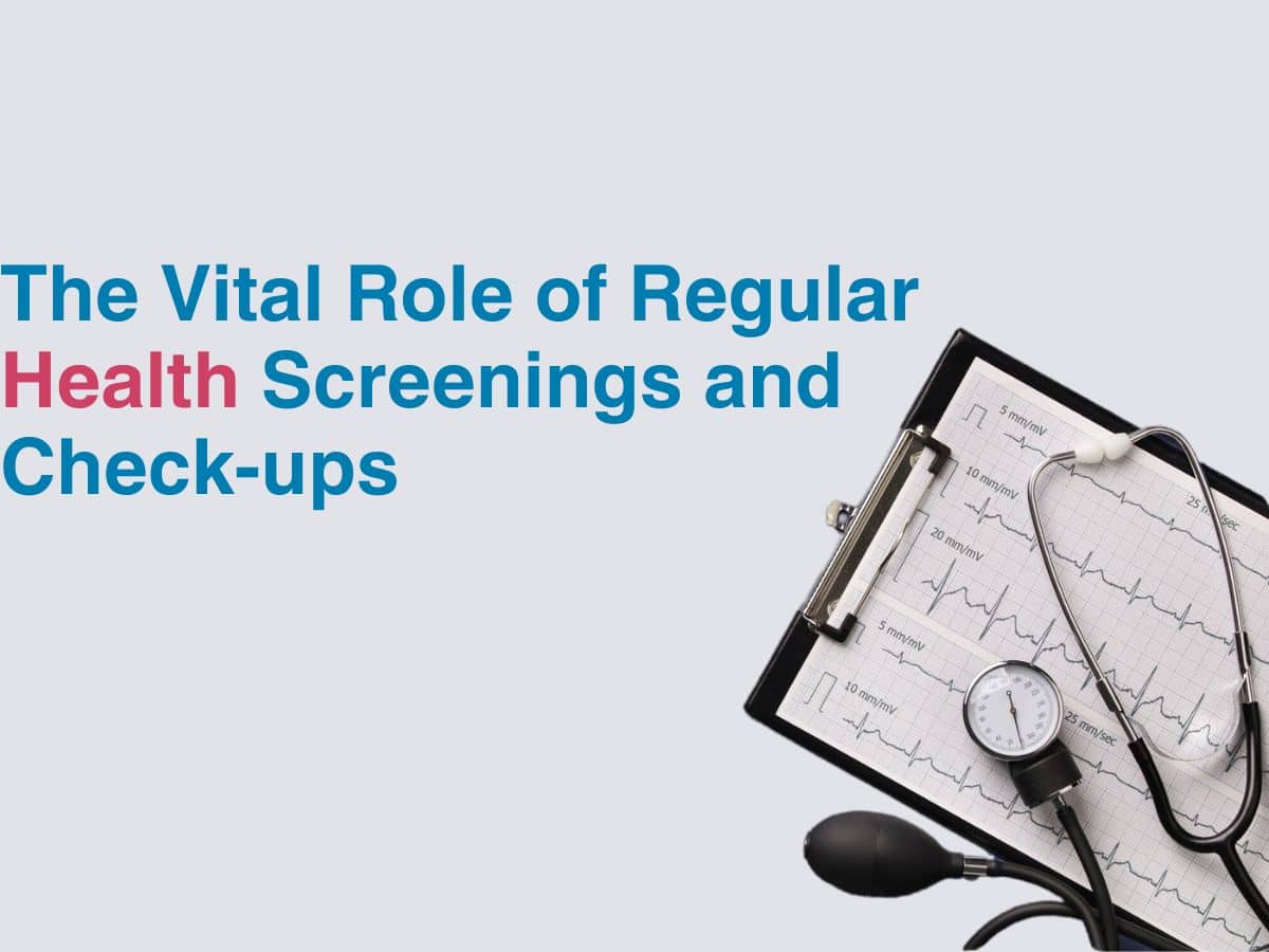 The Vital Role of Regular Health Screenings and Check-ups