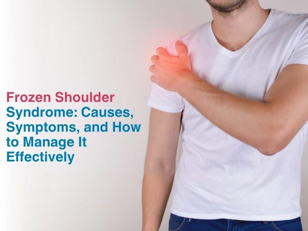 Frozen Shoulder Syndrome: Causes, Symptoms, and How to Manage It ...