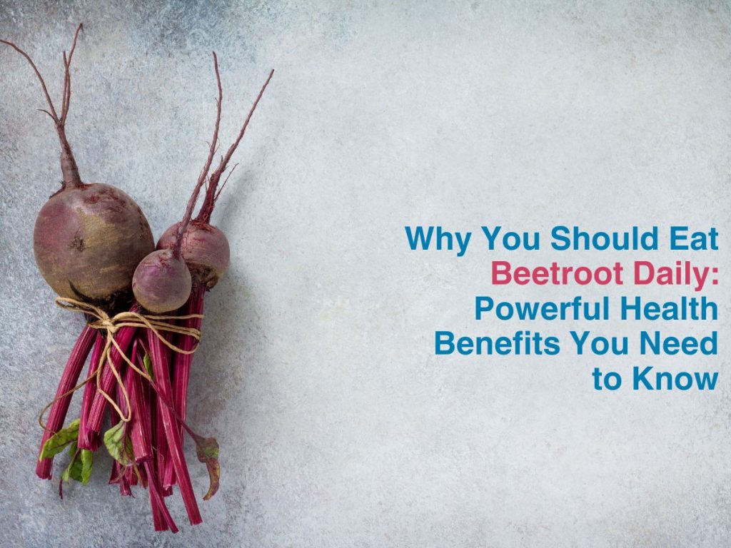 Why You Should Eat Beetroot Daily: Powerful Health Benefits You Need to Know