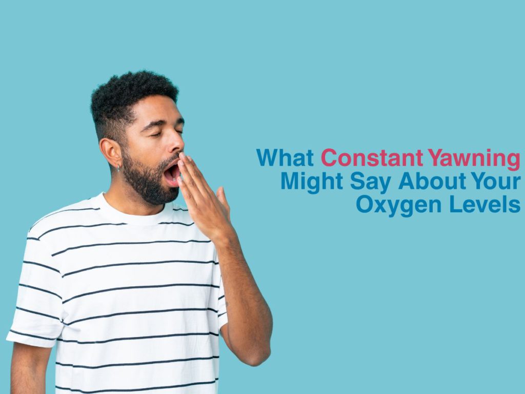 What Constant Yawning Might Say About Your Oxygen Levels