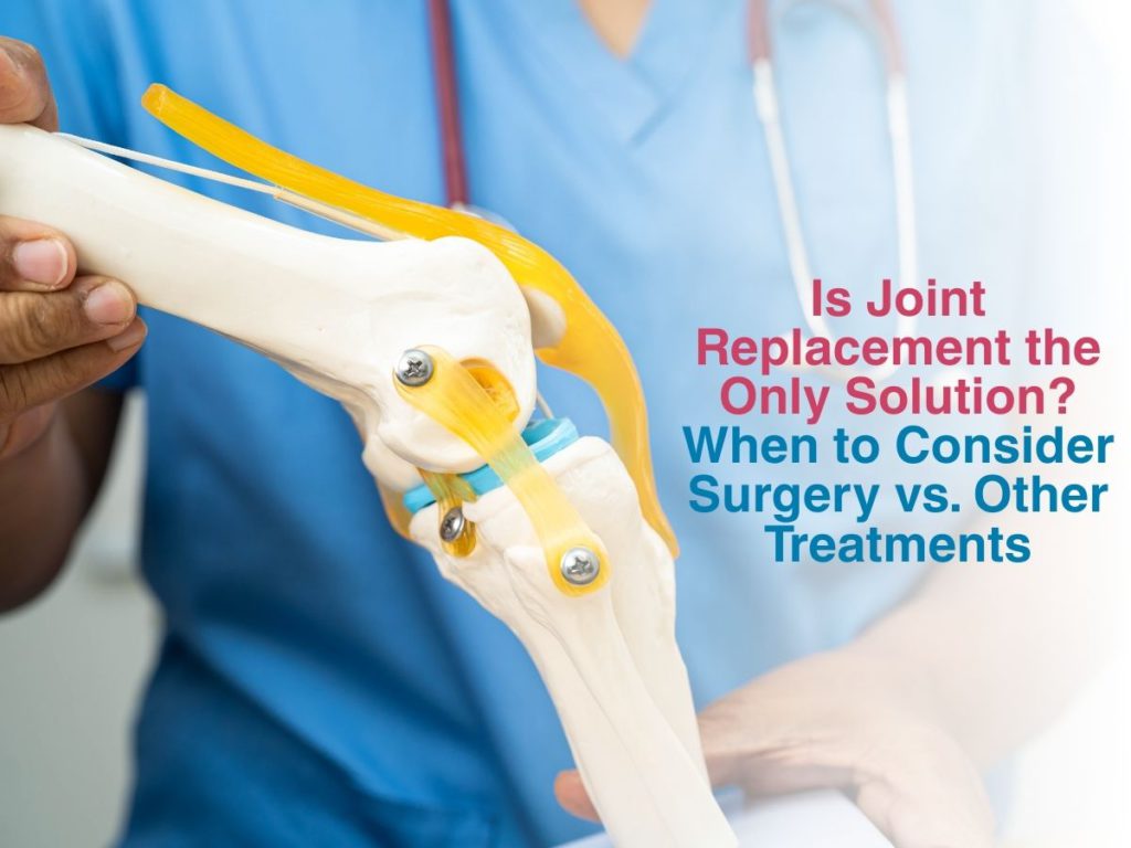 Is Joint Replacement the Only Solution? When to Consider Surgery vs ...