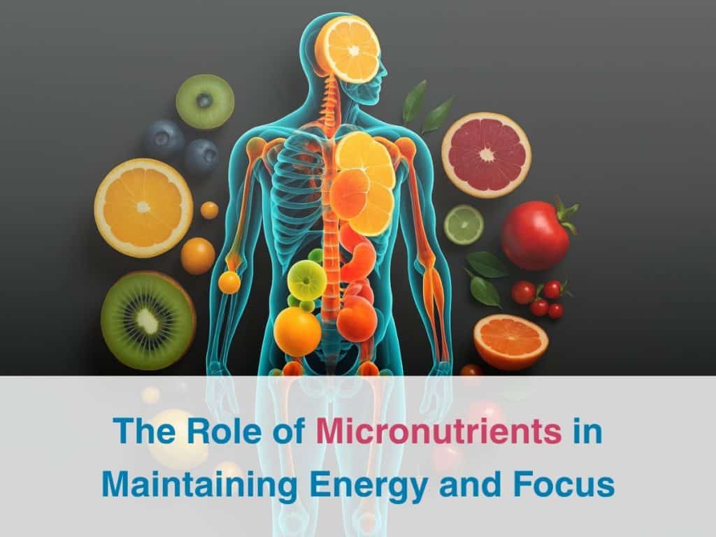 The Role of Micronutrients in Maintaining Energy and Focus