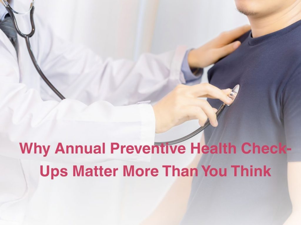 Annual Preventive Health Check-Ups: They Matter More Than You Think