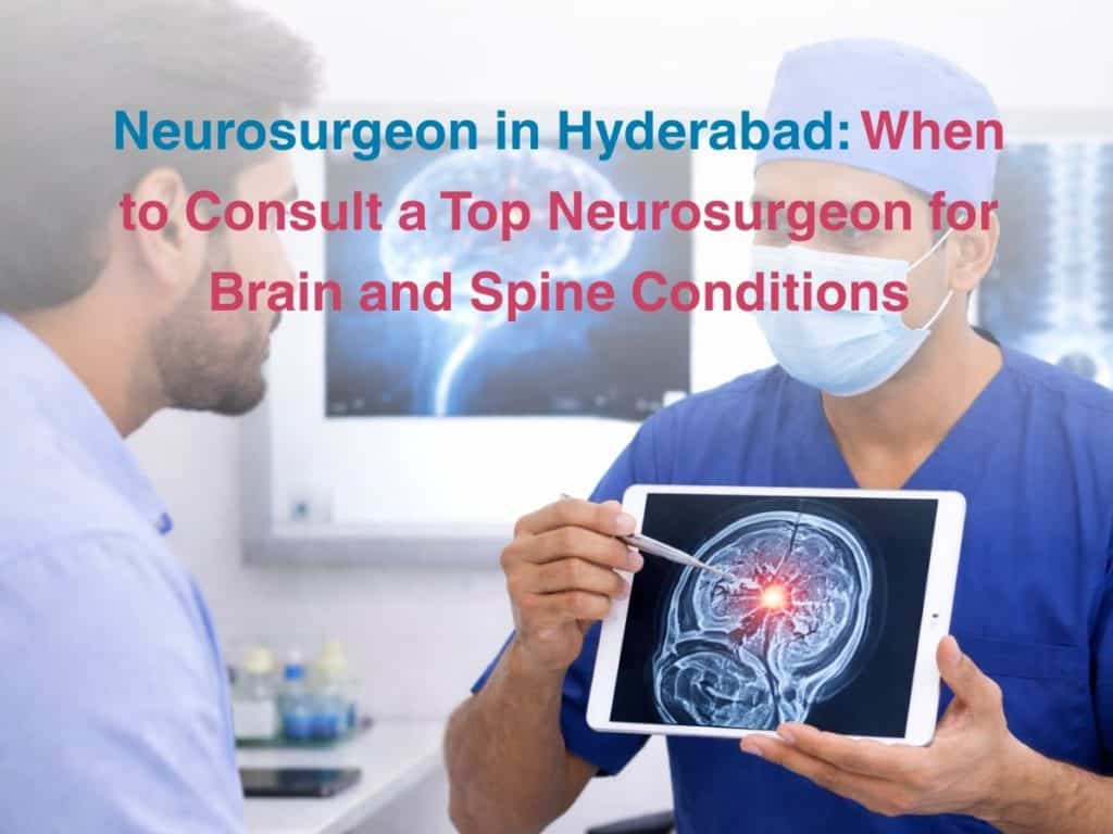 Neurosurgeon in Hyderabad: When to Consult a Top Neurosurgeon for Brain ...