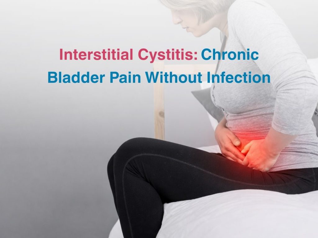 Interstitial Cystitis: Chronic Bladder Pain Without Infection